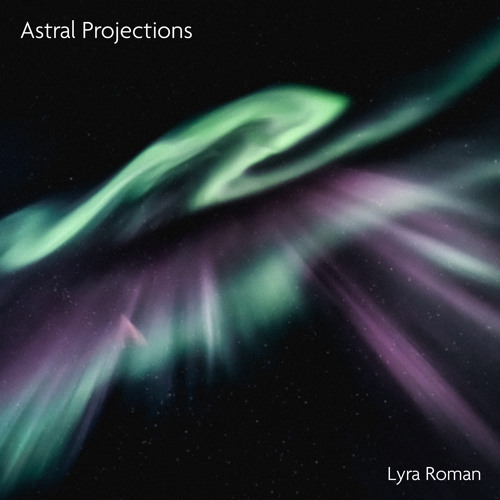 Stream Astral Projections by Lyra Roman | Listen online for free on SoundCloud
