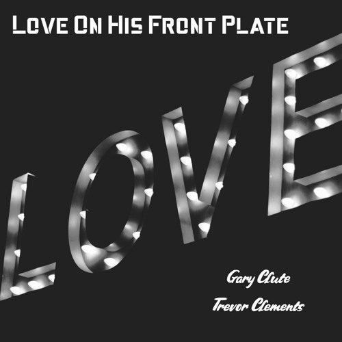 Stream Love On His Front Plate by Gary Clute | Listen online for free ...