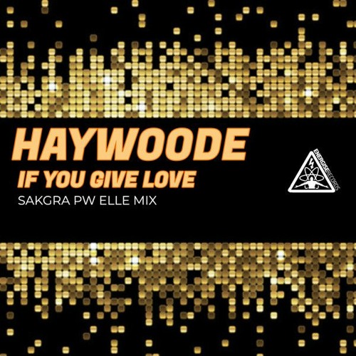 Stream Haywoode - If You Give Love (Sakgra PW Elle mix) by SAKGRA ...