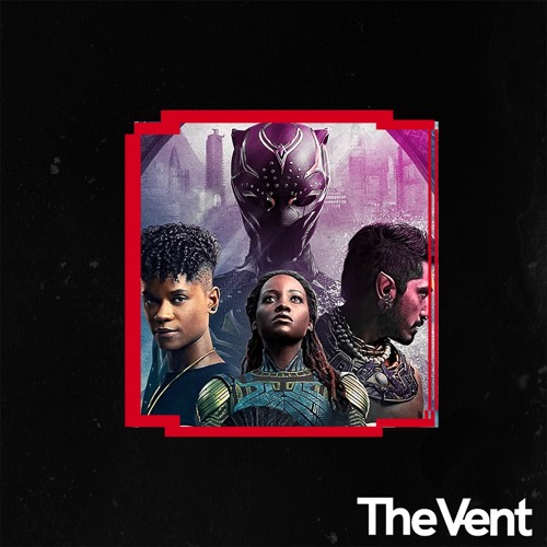 Stream episode The Vent Movie Reviews: Black Panther Wakanda Forever by ...