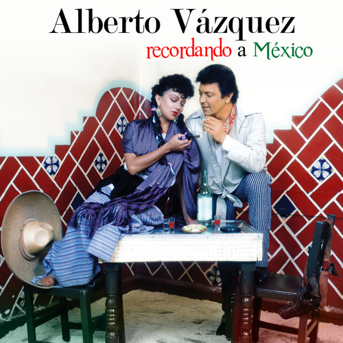 Stream Alberto Vazquez | Listen to Recordando A Mexico playlist online ...