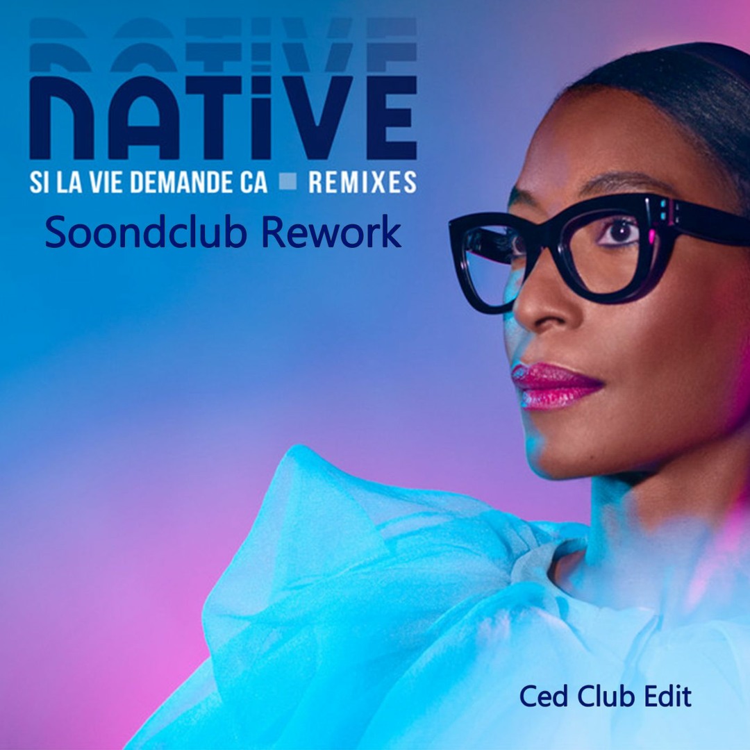 Stream Native - Si La Vie Demande Ca (Soondclub Rework) Ced Club Edit ...