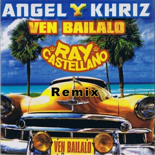 Stream Angel Y Khriz - Ven Bailalo (Ray Castellano Remix) by RAY ...