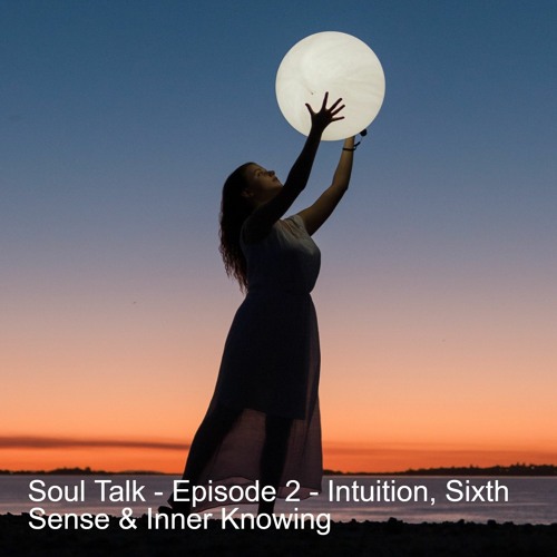Stream Soul Talk - Episode 2 - Intuition, Sixth Sense and Inner Knowing ...