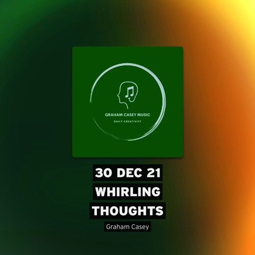 Stream 30 Dec 21 Whirling Thoughts by Graham Casey | Listen online for ...