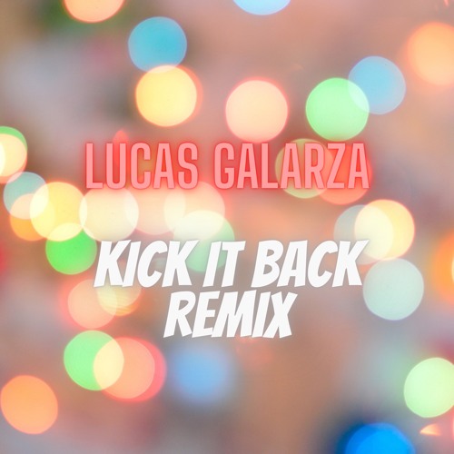 Stream Kick It Back (2022 Remastered Version) by Lucas Galarza | Listen ...