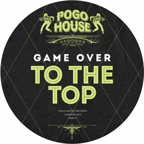 Stream GAME OVER - To The Top [PHR417] Pogo House Rec / 22nd September ...