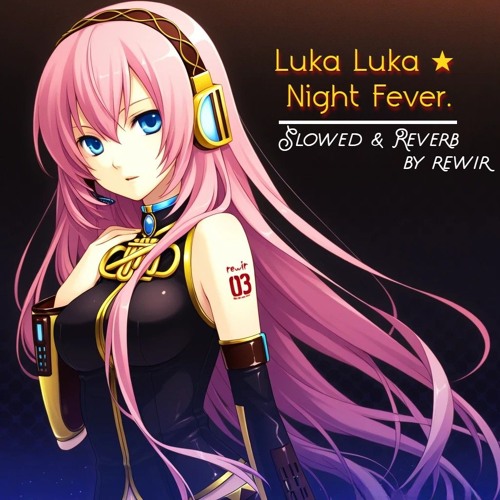 Stream Luka Luka★Night Fever Slowed & Reverb by rewir 「Megurine Luka」 by ReWIR | Listen online ...