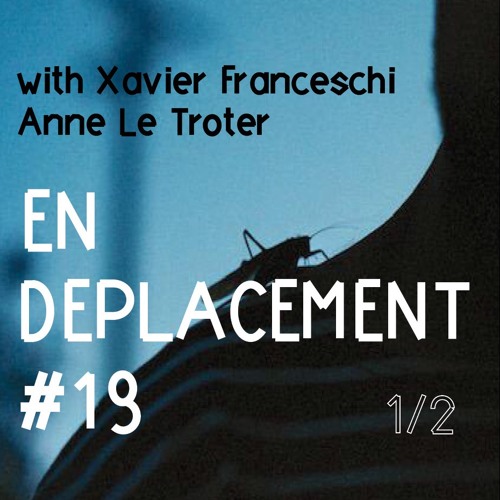 Stream En Déplacement #19 with Xavier Franceschi & Anne Le Troter (1/2 ...
