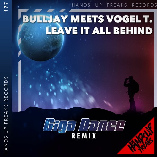 Stream BuLLJay meets Vogel T. - Leave it all behind (Giga Dance Remix ...
