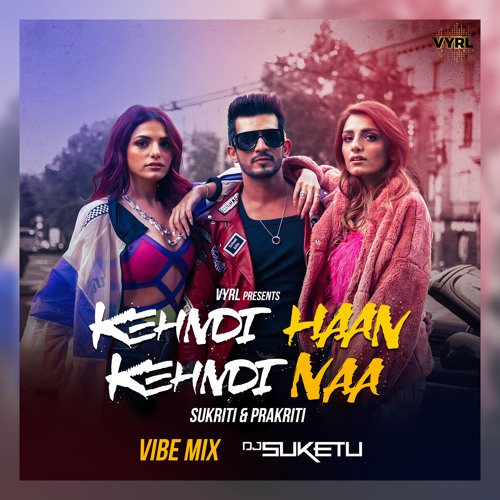 Stream Kehndi Haan Kehndi Naa (Vibe Mix) by Sukriti Kakar | Listen ...