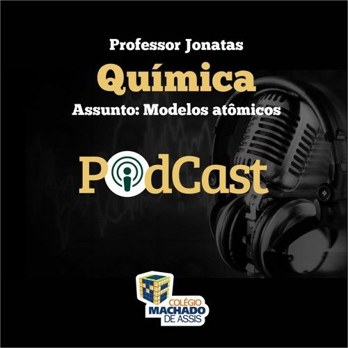Stream Podcast Professor: Jonatas - Quimica Modelos Atomicos by Colegio Machado de Assis ...