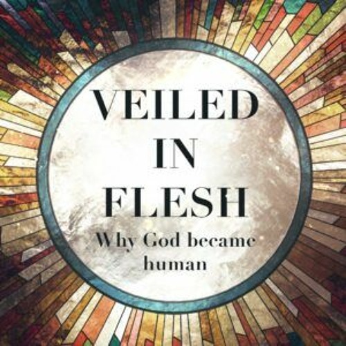 Stream Veiled in Flesh #1 - Why God Became Human: To Reveal The Father ...