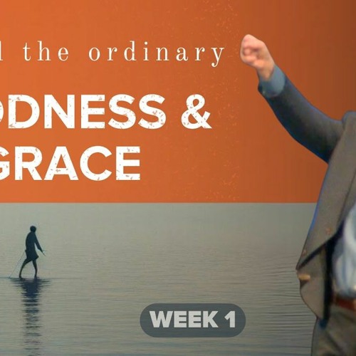 Stream Goodness And Grace Beyond The Ordinary Week 1 By Granada
