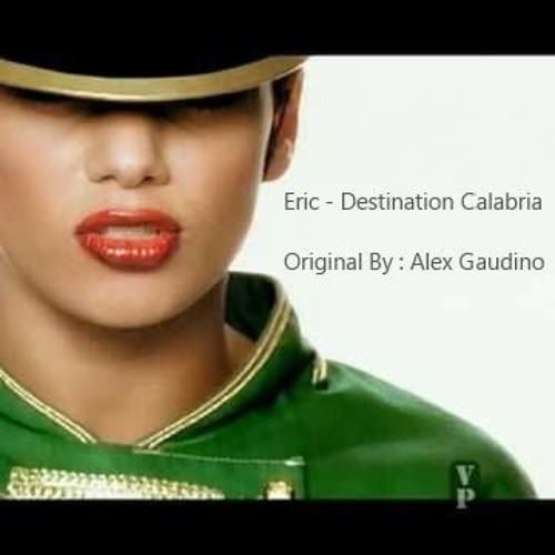 Stream Eric - Destination Calabria ( Original By Alex Gaudino ) by ...