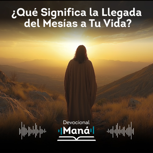Stream Devocional | ¿Qué Significa la Llegada del Mesías a Tu Vida? by Devocional Maná | Listen ...