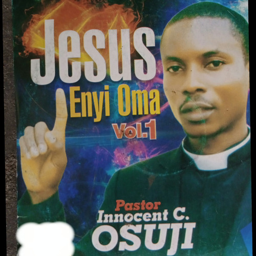 Stream Pastor Innocent C. Osuji | Listen to Jesus Enyi Oma, Vol. 1 playlist online for free on ...