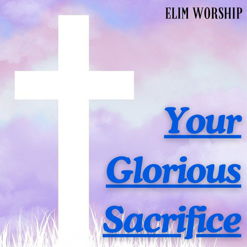 Stream ELIM WORSHIP | Listen to Your Glorious Sacrifice playlist online ...