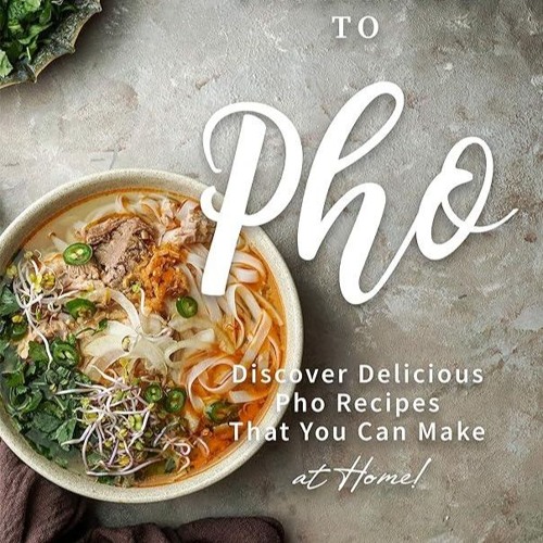 Stream Read⚡️ Your Guide to Pho: Discover Delicious Pho Recipes - That ...