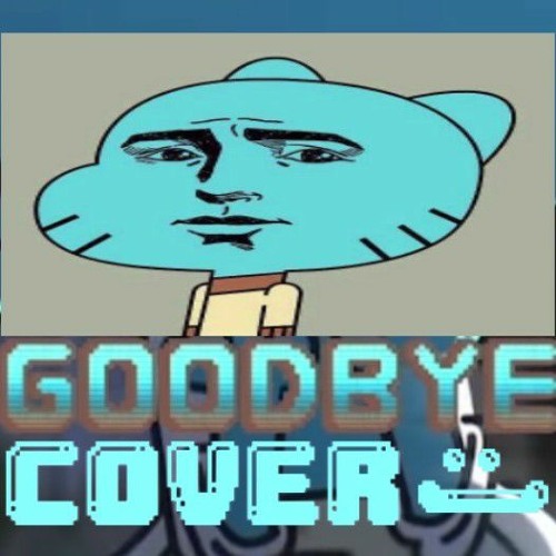 Stream episode The Amazing World Of Gumball - Goodbye COVER by ...