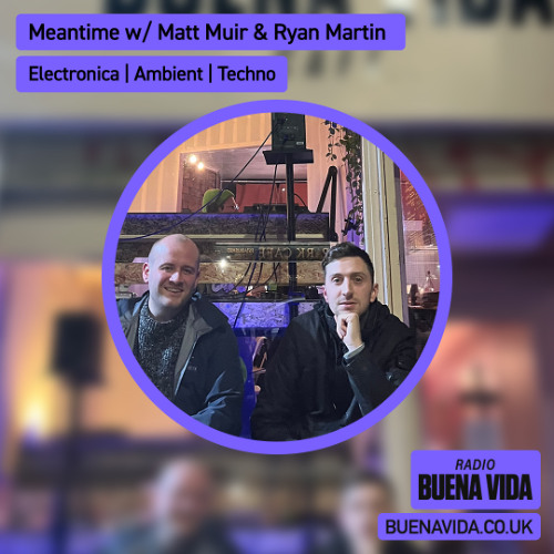 Stream Meantime w/ Matt Muir & Ryan Martin - Radio Buena Vida 20.02.25 by Radio Buena Vida ...