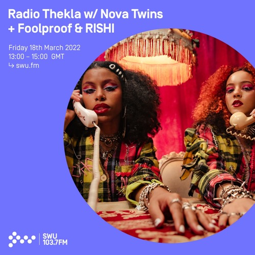 Stream Radio Thekla w/ Nova Twins + Foolproof & RISHI 18TH MAR 2022 by ...