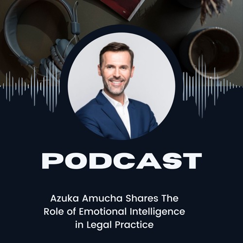 Stream Azuka Amucha Shares The Role Of Emotional Intelligence In Legal ...