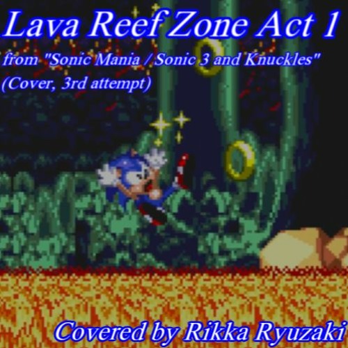 Stream [Sonic Mania / Sonic 3 & Knuckles] Lava Reef Zone Act 1 (Cover, 3rd attempt) by Rikka ...