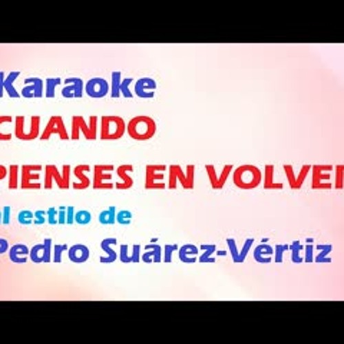 Stream KARAOKE (CUANDO PIENSES EN VOLVER éxito de PEDRO SUÁREZ-VÉRTIZ ...