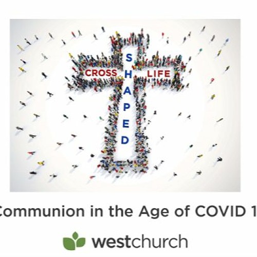 Stream The Cross Shaped Life - Communion in the Age of COVID 19 by West ...