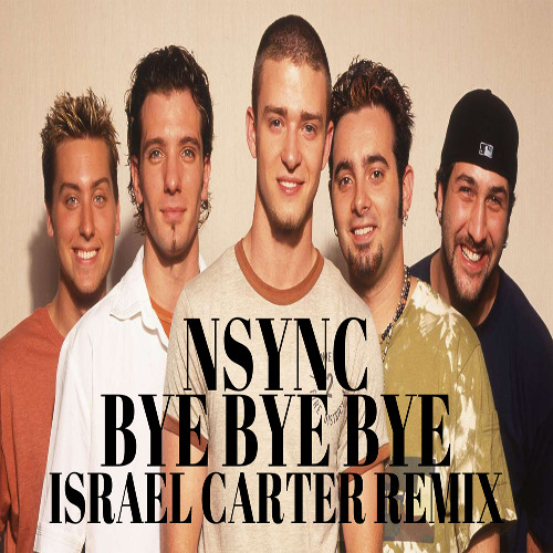 Stream NSYNC - Bye Bye Bye (Israel Carter Remix) by Israel Carter ...