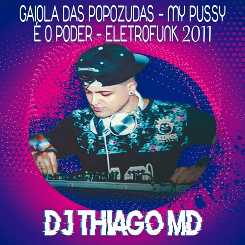 Stream Gaiola das Popozudas - My pussy é o poder - EletroFunk 2011 (Dj Thiago MD) by Dj Thiago ...
