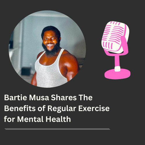 Stream Bartie Musa Shares The Benefits Of Regular Exercise For Mental ...