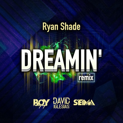 Stream Dreamin' - Ryan Shade (Boy, David Iglesias & Seima Remix) by Boy ...