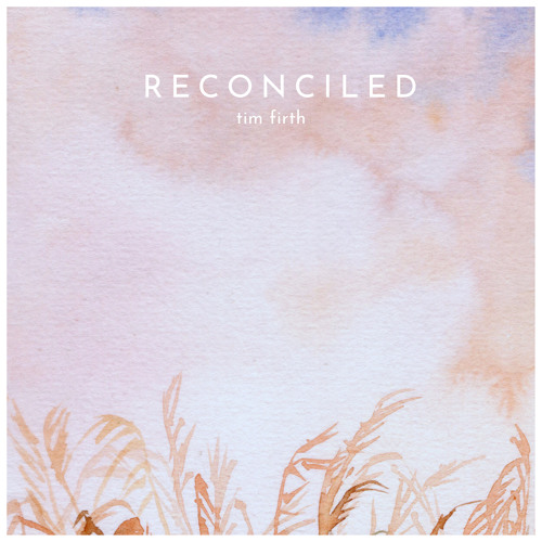 Stream Reconciled by Tim Firth | Listen online for free on SoundCloud