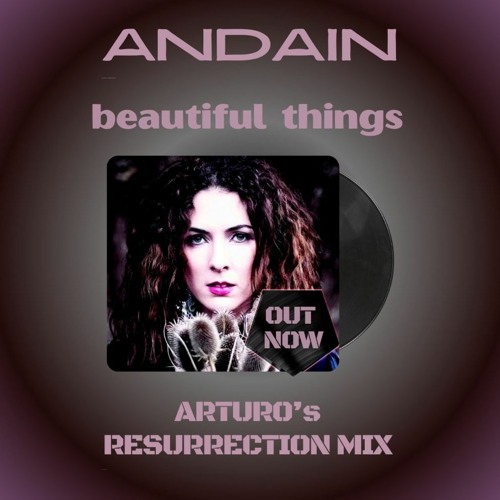 Stream Andain - Beautiful Things (Arturo's Resurrection Mix) by ARTURO ...