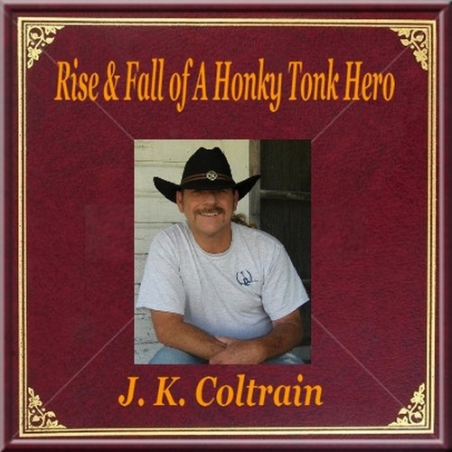 Stream J.K. Coltrain | Listen to Rise & Fall Of A Honkytonk Hero ...