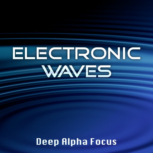 Stream Electronic Waves | Listen to Deep Alpha Focus playlist online ...