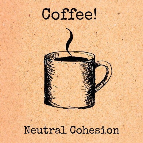 Stream Coffee! by Neutral Cohesion | Listen online for free on SoundCloud