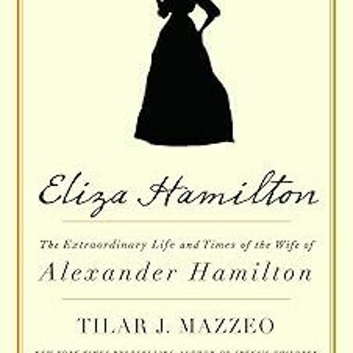 Stream ^ Eliza Hamilton: The Extraordinary Life and Times of the Wife of Alexander Hamilton BY ...