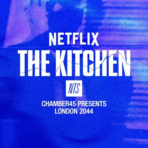 Stream NTS x Netflix - The Kitchen w/ Chamber 45 Presents : London 2044 ...