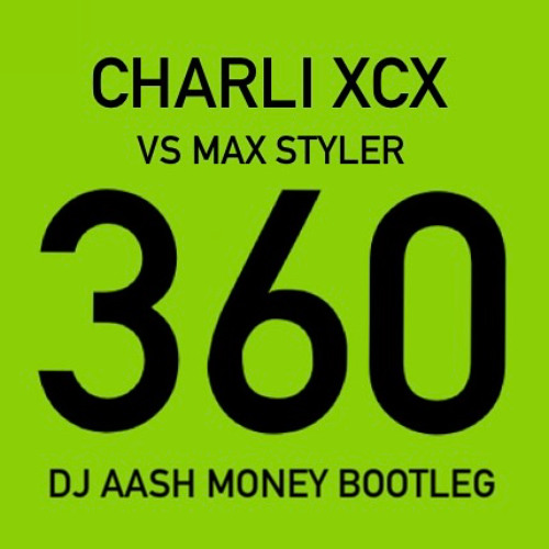 Stream Charli XCX vs Max Styler - 360 (Dj AAsH Money Bootleg) by Dj ...