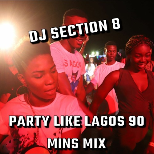 Stream PARTY LIKE LAGOS 90 MINS AFROBEATS MIX by section8 | Listen ...