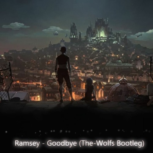 Stream Ramsey - Goodbye (The -Wolfs - Bootleg)| Arcane League of ...