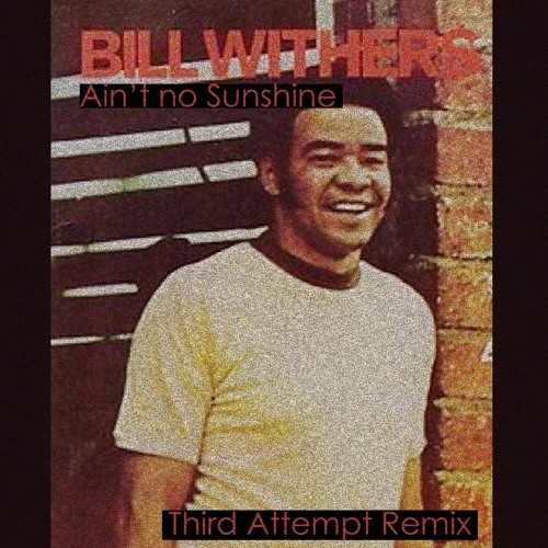 Stream Bill Withers - Ain't No Sunshine (Third Attempt Remix) by Third ...