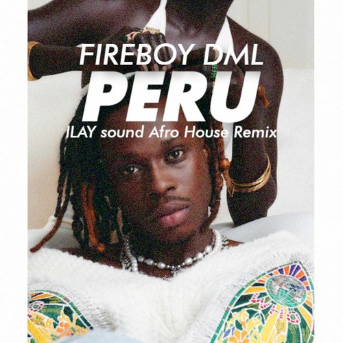 Stream Fireboy DML - Peru (ILAY sound Afro house remix) FREE DOWNLOAD ...