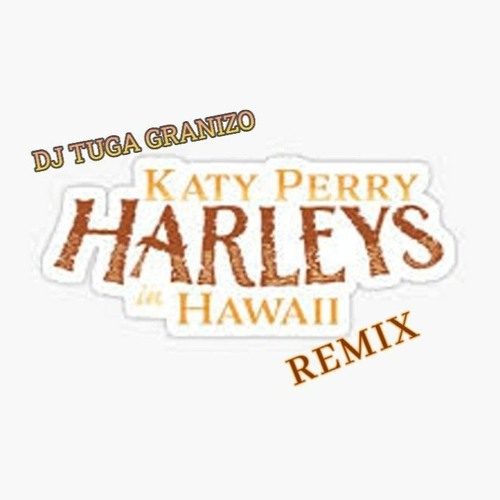 Stream Katy Perry - Harleys In Hawaii (Dj Tuga Granizo Remix).mp3 by Dj ...