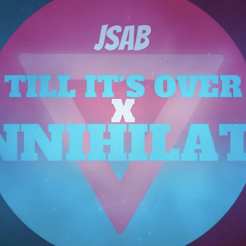 Stream Just Beatz -Till It's Over x Annihilate (JSAB Mashup)- by ...