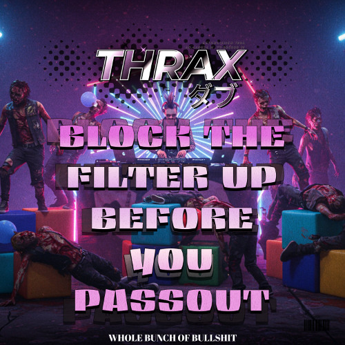 THRAX- BLOCKTHEFILTERUPBEFOREYOUPASSOUT(FREE) by THRAX - Free download ...