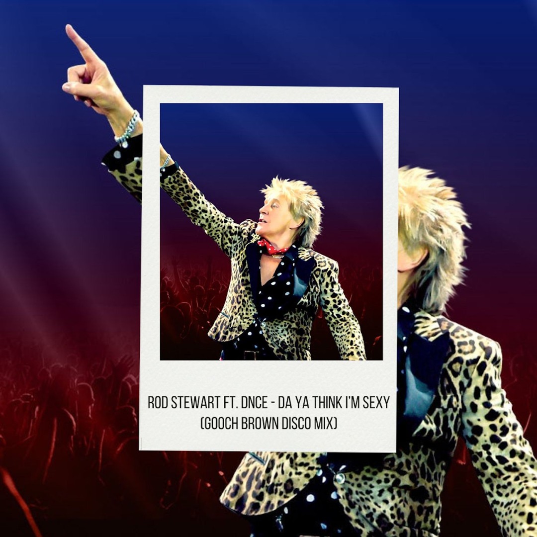 Stream Rod Stewart ft DNCE - Da Ya Think I'm Sexy (Gooch Brown Disco ...